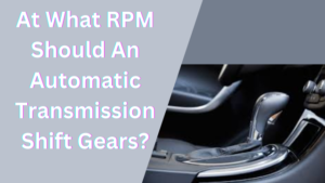 Why Automatic Transmission High RPM Before Shifting?6 Reason